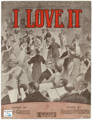 "I Love It " by Harry Von Tilzer, E. Ray Goetz et al.