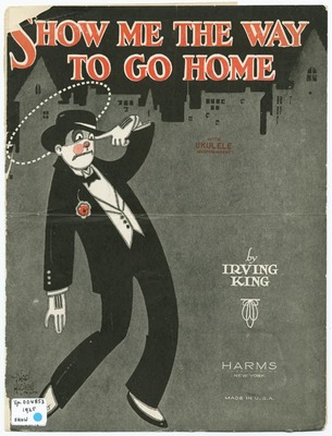 "Show Me The Way To Go Home " by Irving King and Hap Hadley